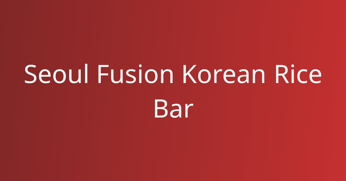 Order Authentic Asian Online | Seoul Fusion Korean Rice Bar - Pickup or ...